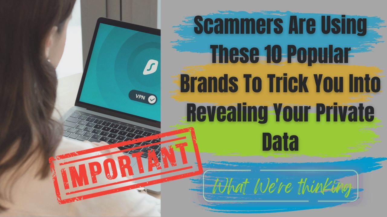 Scammers Are Using Popular Brands To Trick You Into Revealing Your ...