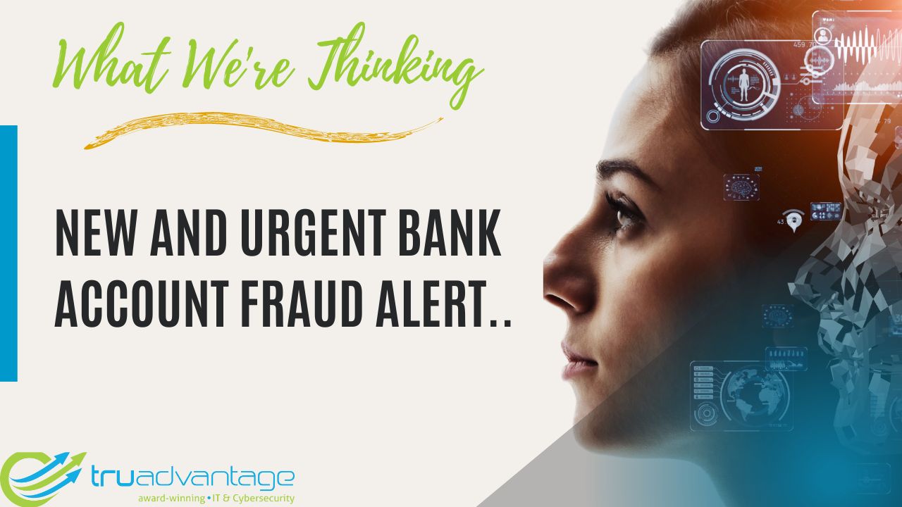 New And Urgent Bank Account Fraud Alert | TruAdvantage